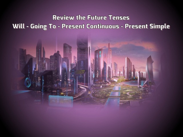 Review The Future Tenses - Will - Going To -Present Continuous ...