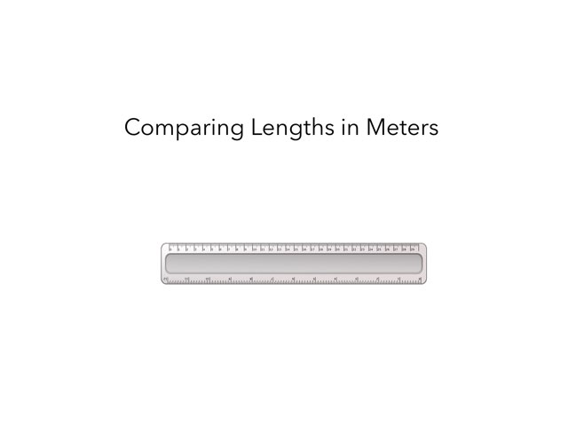 Play Comparing Lengths In Meters by Evelyn Chaleki - on TinyTap