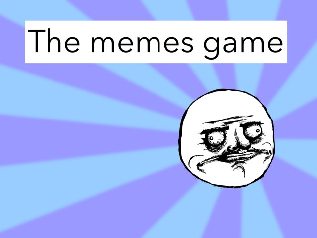 The Memes Game 1 Free Games online for kids in Nursery by Kelsi meehan
